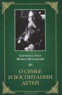 Книга О семье и воспитании детей — Святитель Лука (Войно-Ясенецкий)