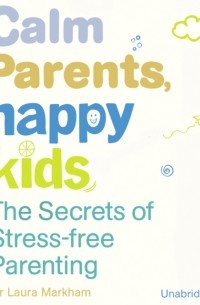 Книга Calm Parents, Happy Kids — Лора Маркхам