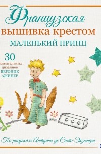 Французская вышивка крестом. Маленький принц — Вероник Ажинер | Livelib